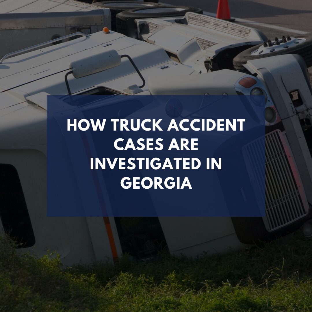 How Truck Accident Cases Are Investigated in Georgia: Step-by-Step ...